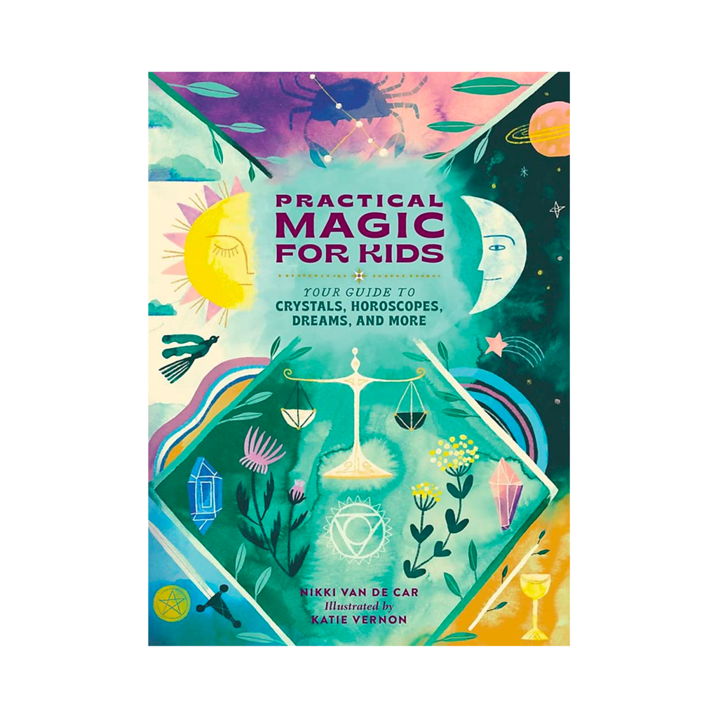 Practical Magic for Kids: Your Guide to Crystals, Horoscopes, Dreams ...